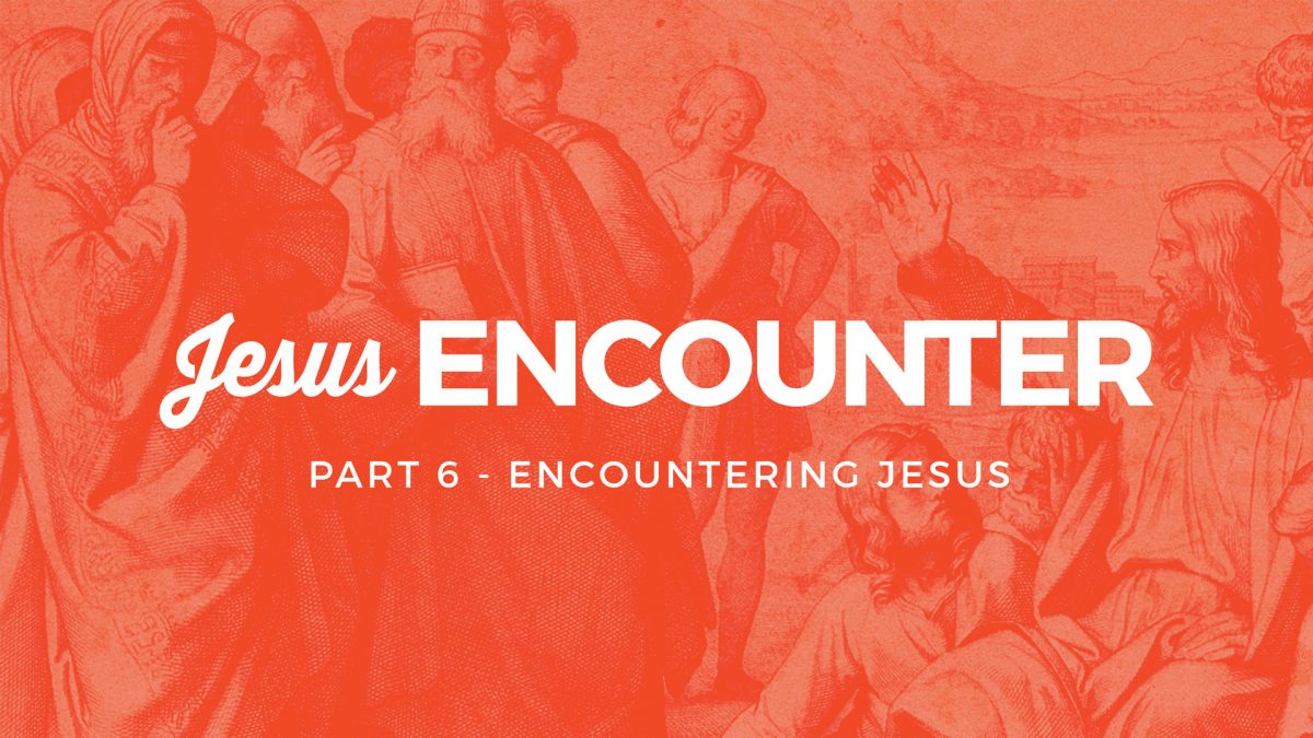 Sermon - Jesus Encounter - Part 6 - Encountering Jesus - Central Christian Church